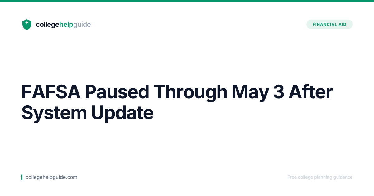 FAFSA Paused Through May 3 After System Update | CollegeHelpGuide