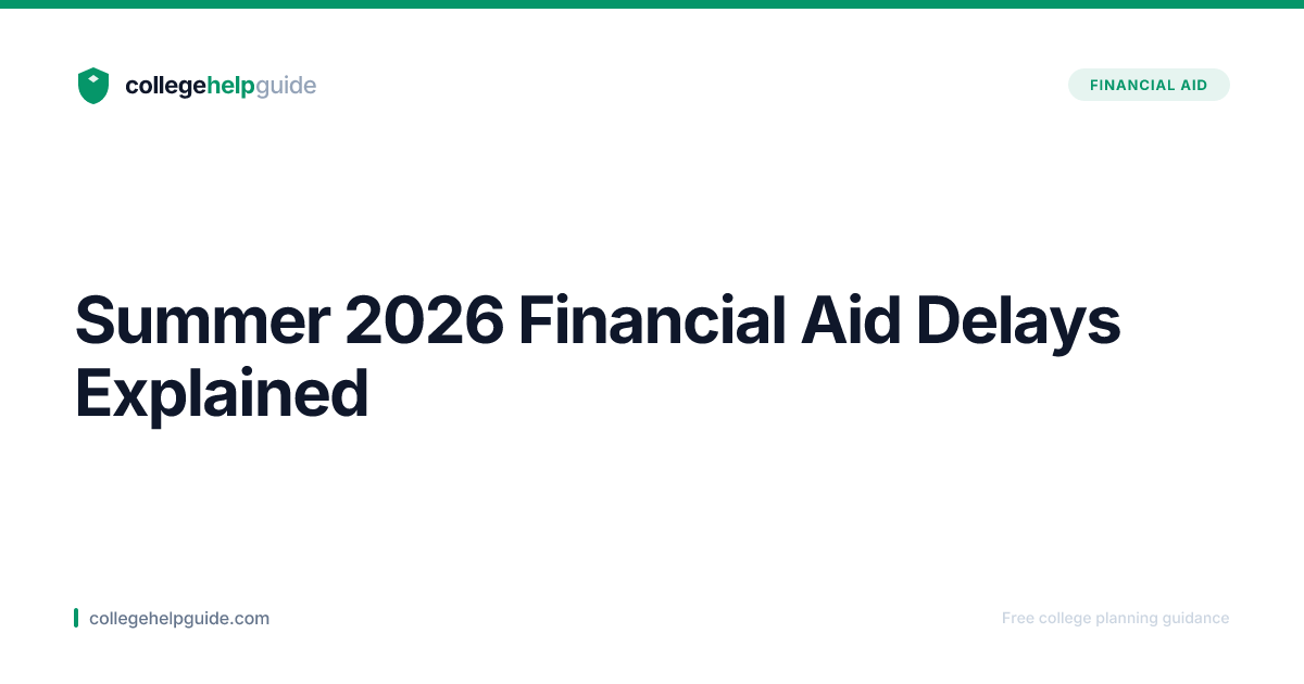 Summer 2026 Financial Aid Delays Explained | CollegeHelpGuide